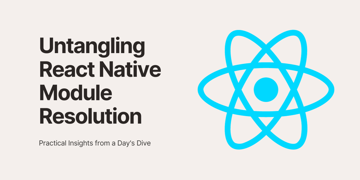 Navigating React Native Module Resolution: Lessons from Yesterday's Battle Navigating React Native Module Resolution: Lessons from Yesterday's Battle